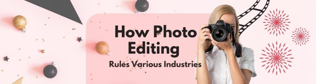 How Photo Editing Rules Various Industries - pictureeditor.com