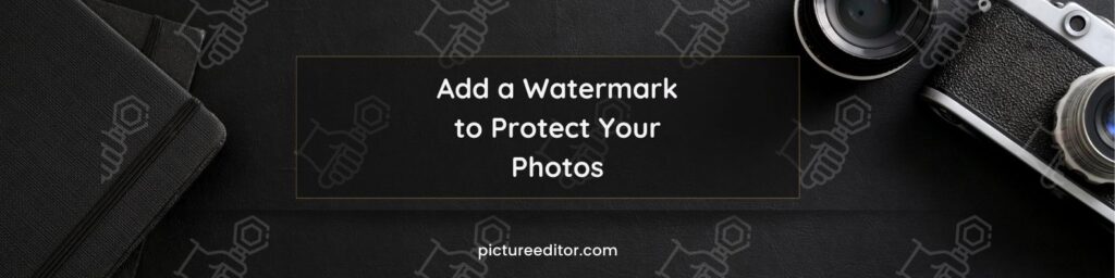 Add a Watermark to Protect Your Photos - pictureeditor.com