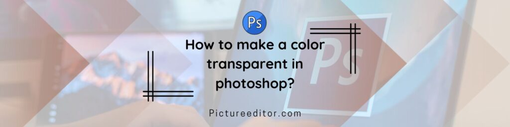 How To Make A Color Transparent In Photoshop Pictureeditor