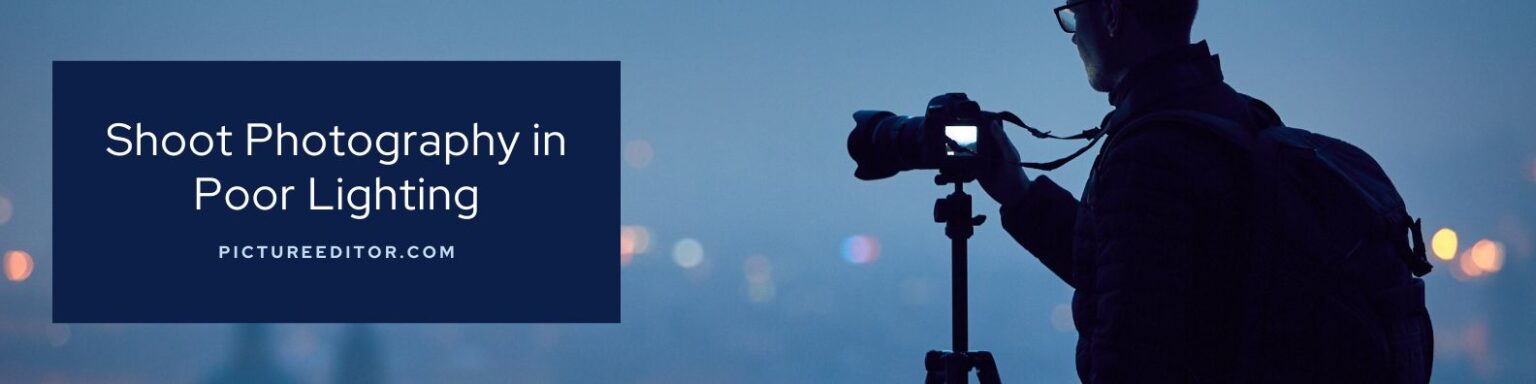 Shoot Photography in Poor Lighting - pictureeditor.com